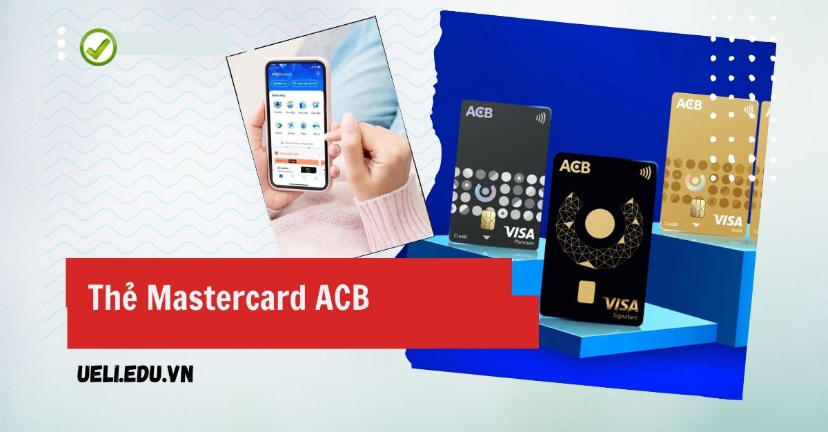 Thẻ Mastercard ACB: Điều Kiện, Biểu Phí Và Cách Mở Thẻ Mastercard ACB